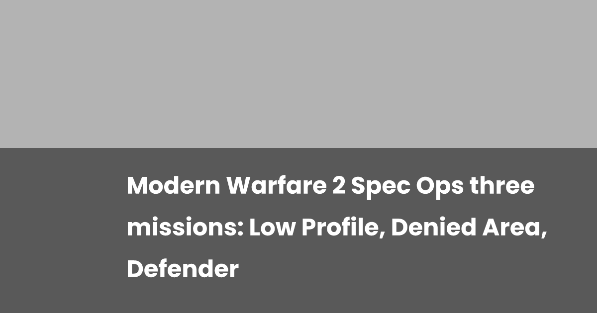 Modern Warfare 2 Spec Ops three missions: Low Profile, Denied Area ...