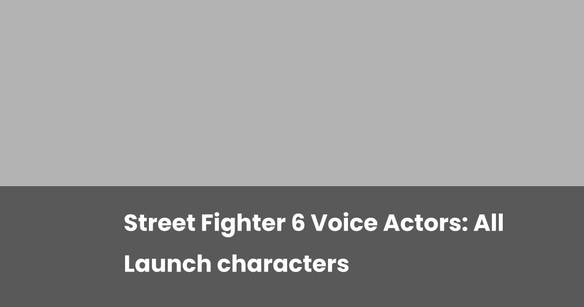 Street Fighter 6 Voice Actors: All Launch characters | esports.gg