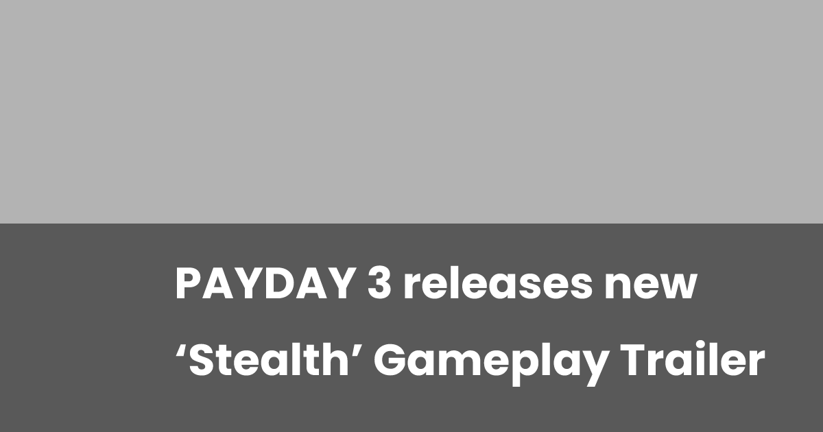 PAYDAY 3 releases new ‘Stealth’ Gameplay Trailer | esports.gg
