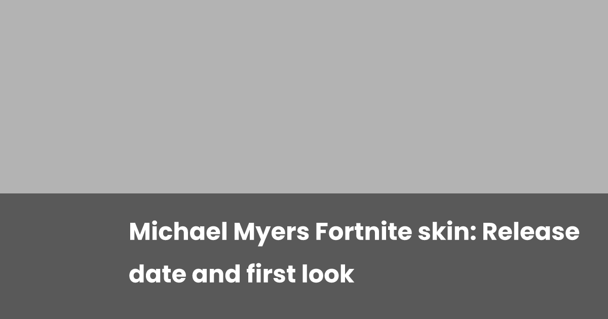 Michael Myers Fortnite skin: Release date and first look | esports.gg