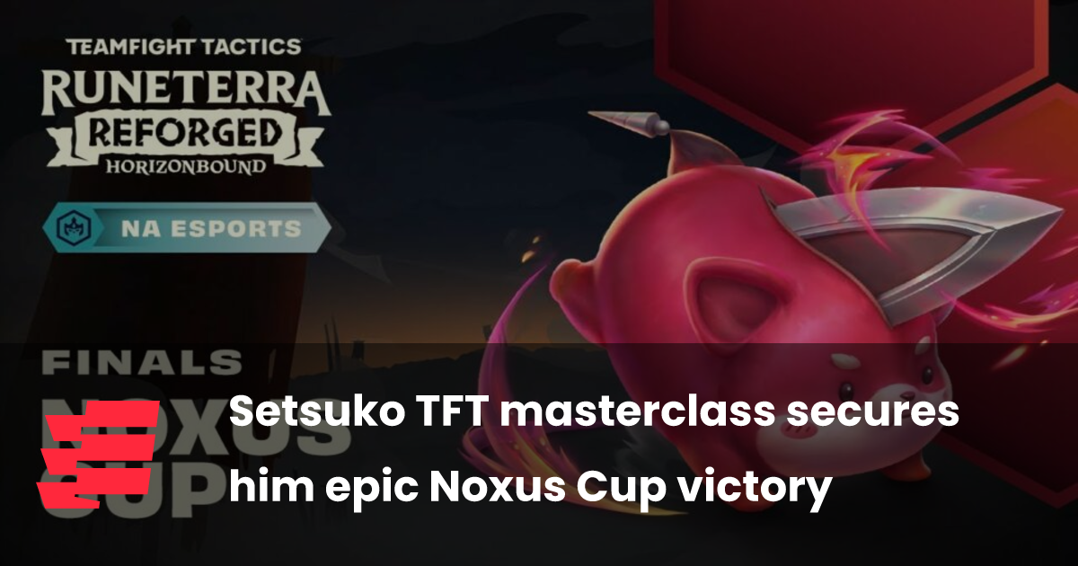 Setsuko TFT masterclass secures him epic Noxus Cup victory | esports.gg