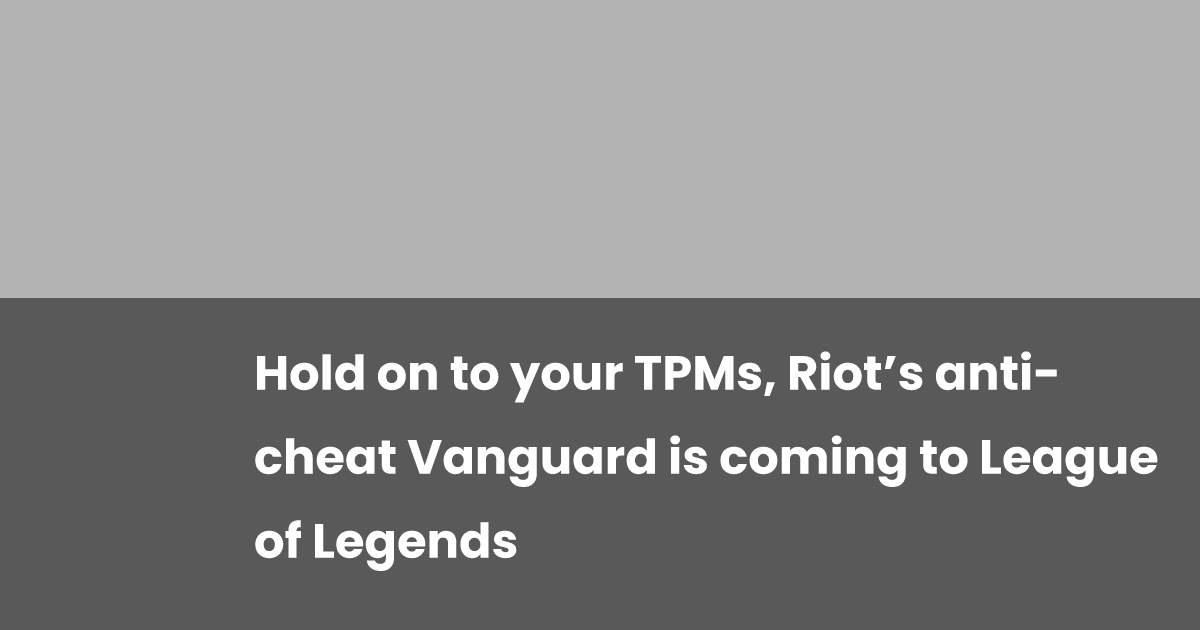 Hold on to your TPMs, Riot’s anti-cheat Vanguard is coming to League of ...