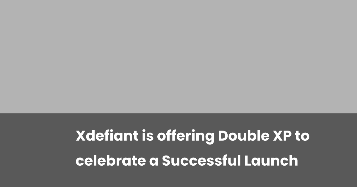 Xdefiant is offering Double XP to celebrate a Successful Launch ...