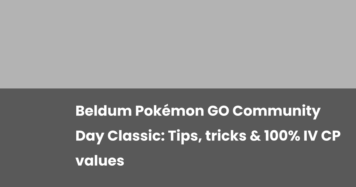 Beldum Pokémon GO Community Day Classic: Tips, tricks & 100% IV CP ...