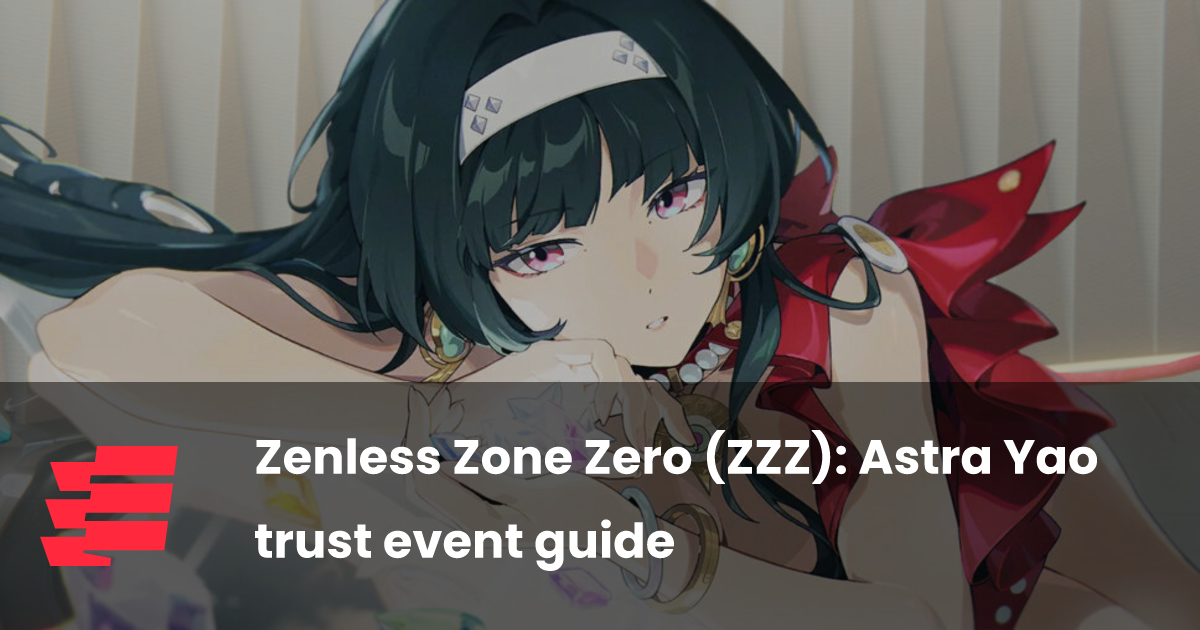 Zenless Zone Zero (ZZZ): Astra Yao trust event guide | esports.gg